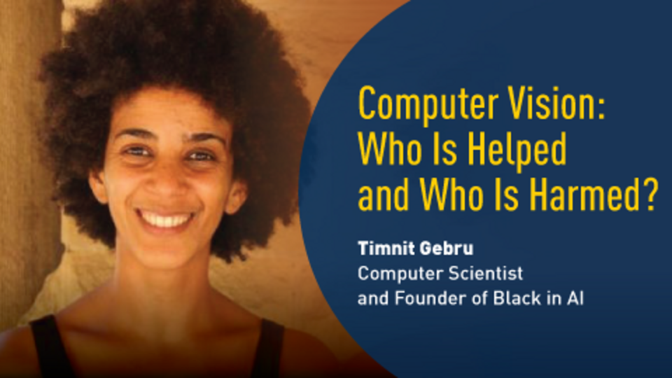 Timnit Gebru: Computer Vision: Who Is Helped and Who Is Harmed? | umsi